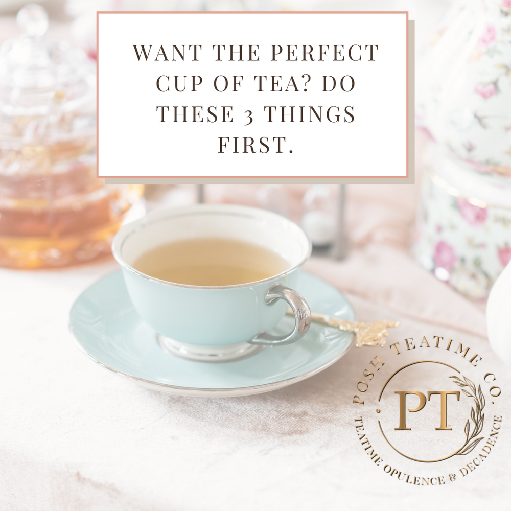 Want the perfect cup of tea? Do these 3 things. - Posh Teatime